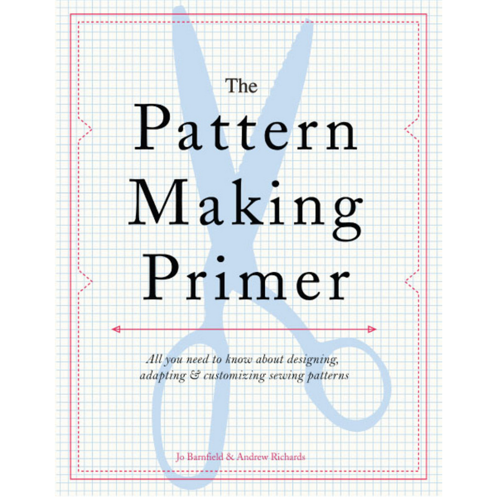 The Pattern Making Primer - All You Need to Know About Designing, Adap ...