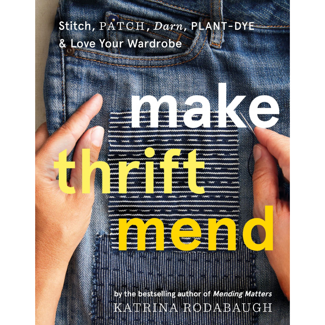 Make Thrift Mend: Stitch, Patch, Darn, Plant-Dye & Love Your Wardrobe ...
